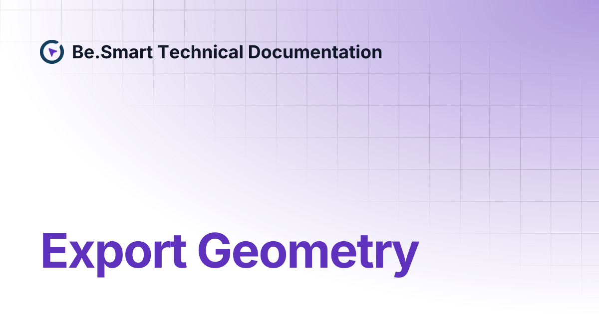 Export Geometry | Be.Smart Technical Documentation