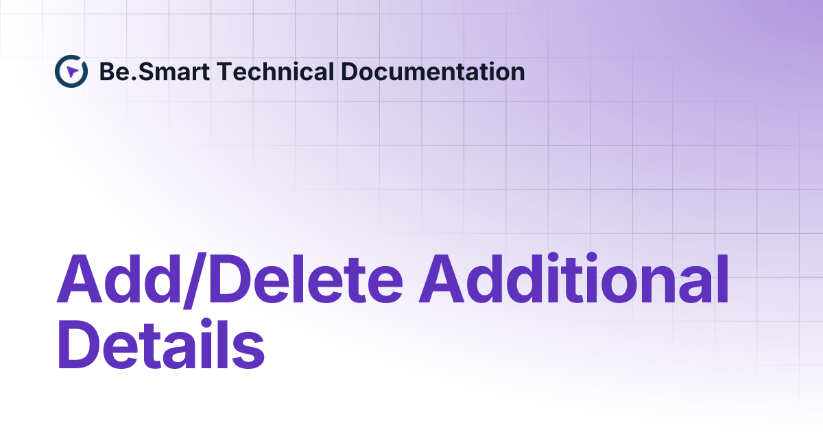 Add/Delete Additional Details | Be.Smart Technical Documentation