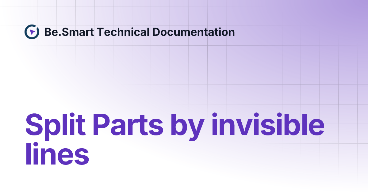 Split Parts by invisible lines | Be.Smart Technical Documentation