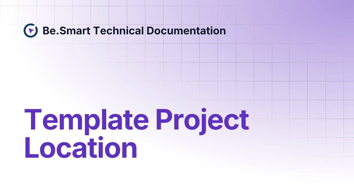 Template Project Location | Be.Smart Technical Documentation