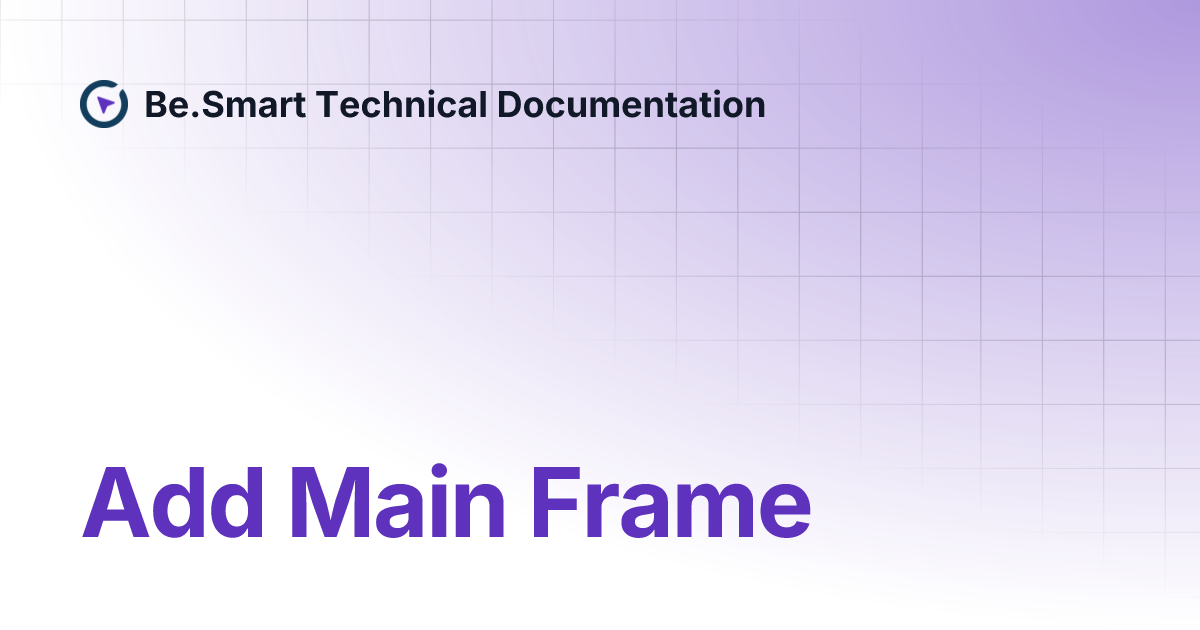 Add Main Frame | Be.Smart Technical Documentation
