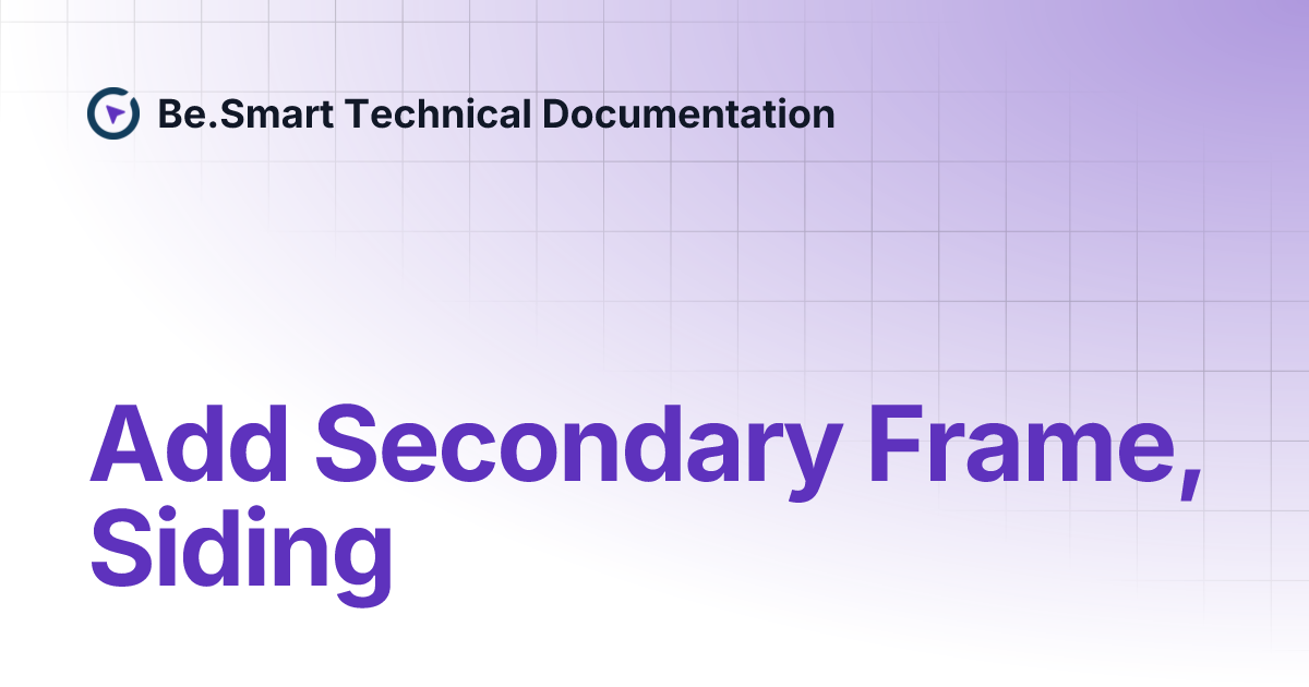 Add Secondary Frame, Siding | Be.Smart Technical Documentation