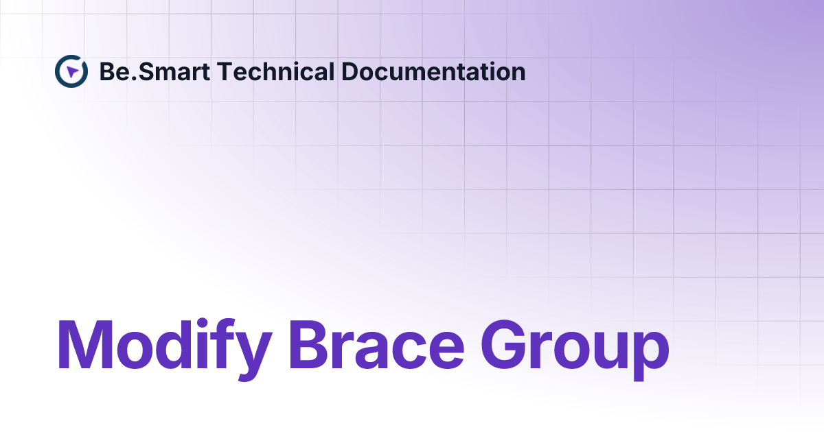 Modify Brace Group | Be.Smart Technical Documentation