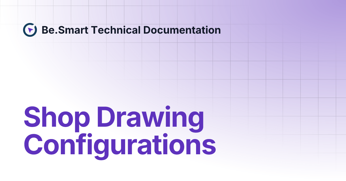 Shop Drawing Configurations | Be.Smart Technical Documentation