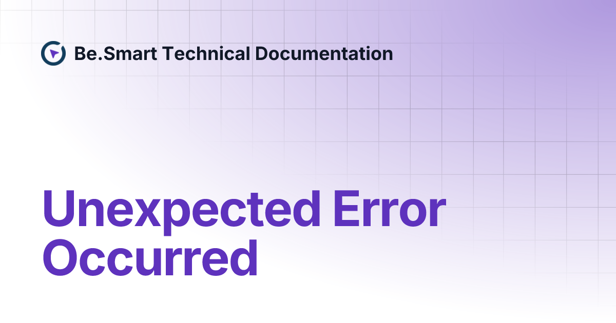 Unexpected Error Occurred | Be.Smart Technical Documentation