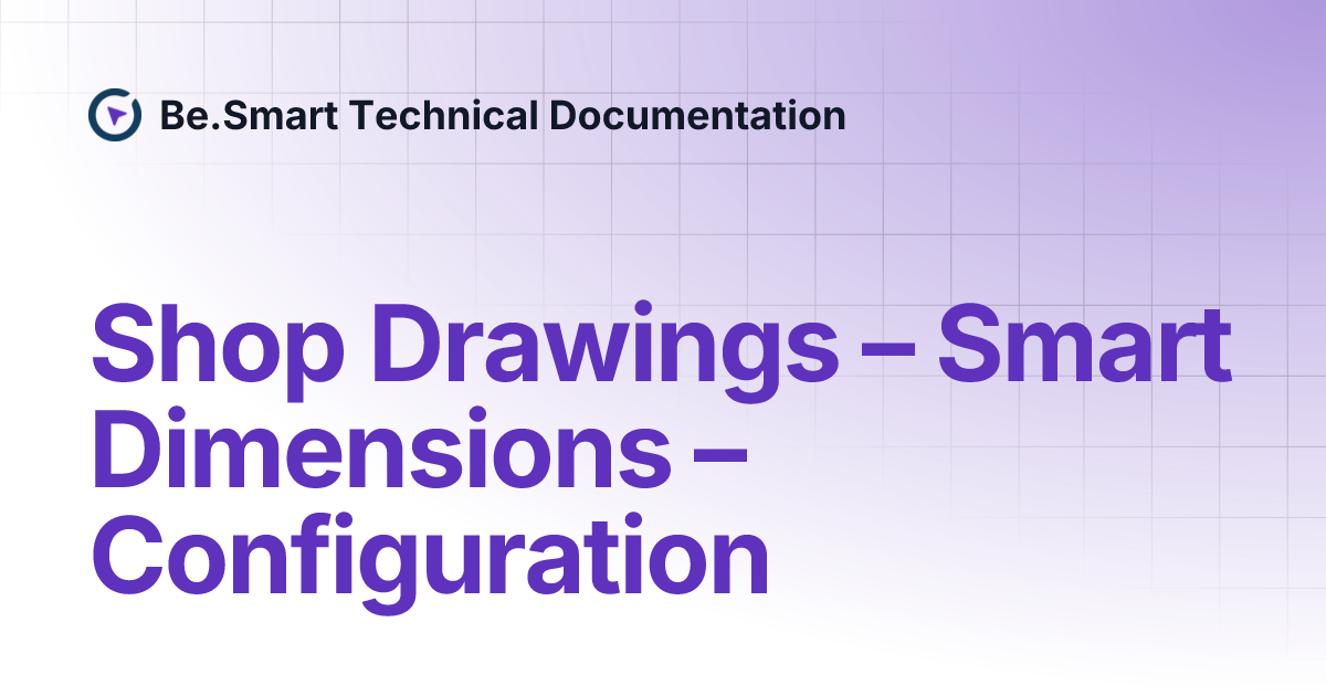 Shop Drawings – Smart Dimensions – Configuration | Be.Smart Technical Documentation