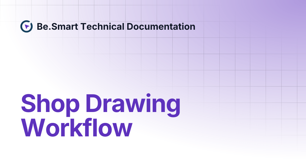 Shop Drawing Workflow | Be.Smart Technical Documentation
