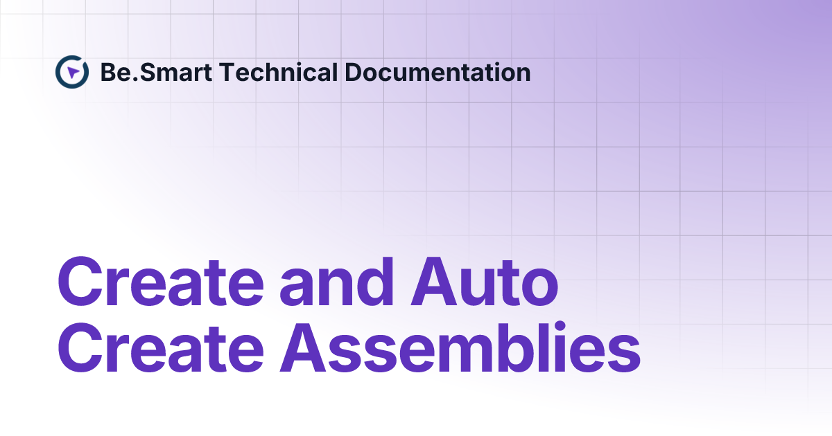 Create and Auto Create Assemblies | Be.Smart Technical Documentation