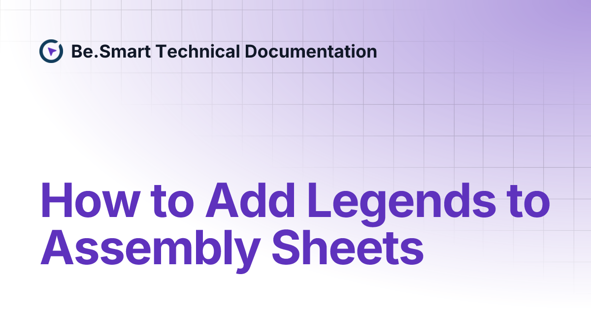 How to Add Legends to Assembly Sheets | Be.Smart Technical Documentation