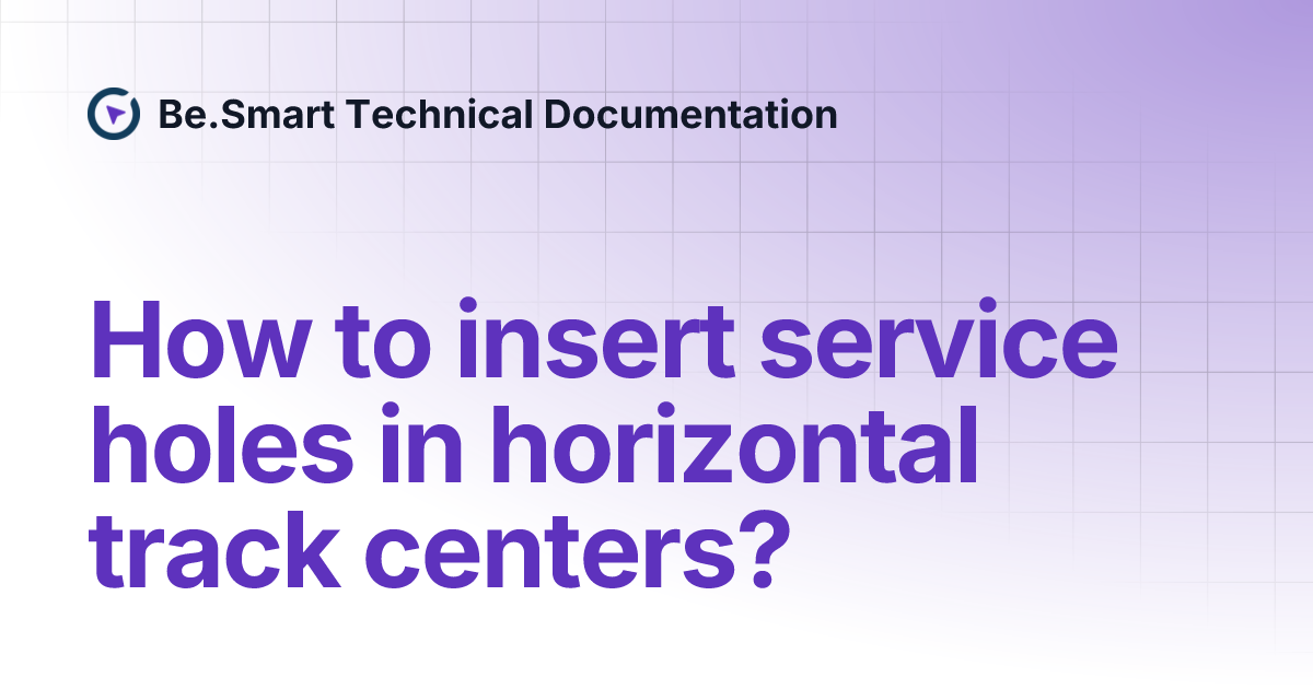 How to insert service holes in horizontal track centers? | Be.Smart Technical Documentation