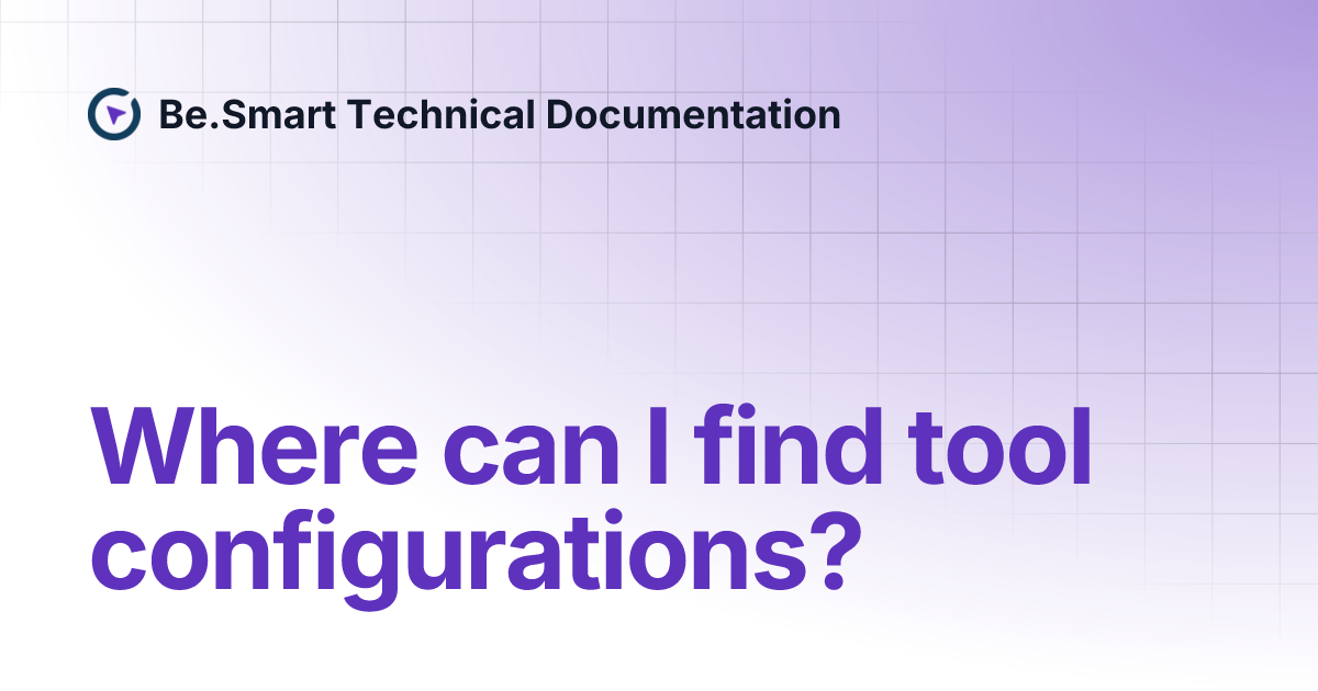Where can I find tool configurations? | Be.Smart Technical Documentation