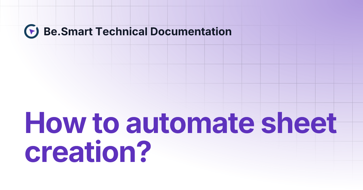 How to automate sheet creation? | Be.Smart Technical Documentation