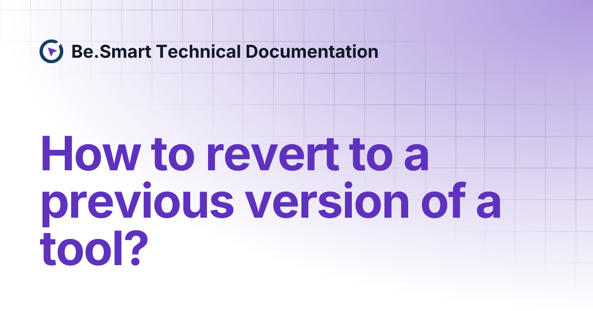How to revert to a previous version of a tool? | Be.Smart Technical ...