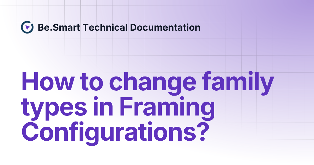 How to change family types in Framing Configurations? | Be.Smart Technical Documentation