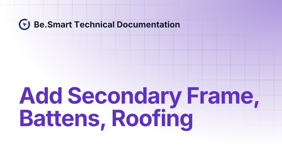 Add Secondary Frame, Battens, Roofing | Be.Smart Technical Documentation